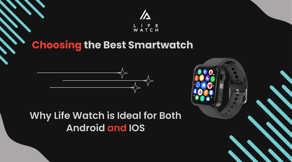 Choosing the Best Smartwatch | Why Life Watch Fits Android & iOS