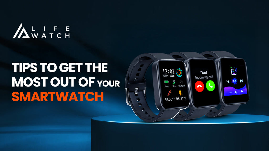 18 Tips to Get the Most Out of Your Smartwatch– Life Watch