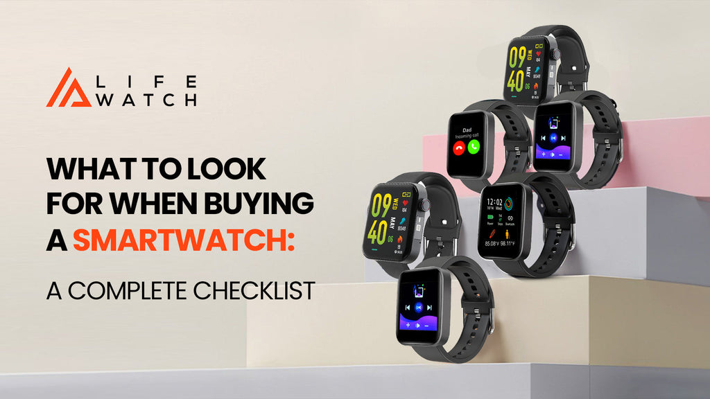 What to Look for When Buying a Smartwatch: A Complete Checklist– Life Watch